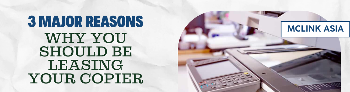 3 Major Reasons Why You Should Be Leasing Your Copier | McLink Copier 3 Major Reasons Why You Should Be Leasing Your Copier | McLink Copier